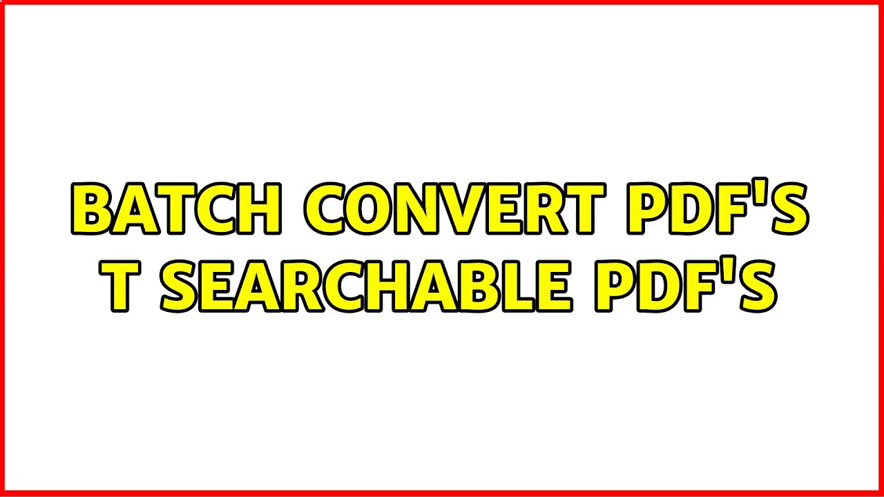 Batch convert pdf's t searchable pdf's (3 Solutions!!) - YouTube