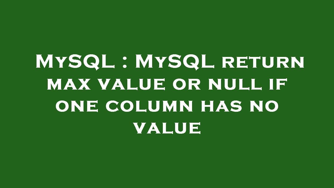 MySQL MySQL Return Max Value Or Null If One Column Has No Value YouTube