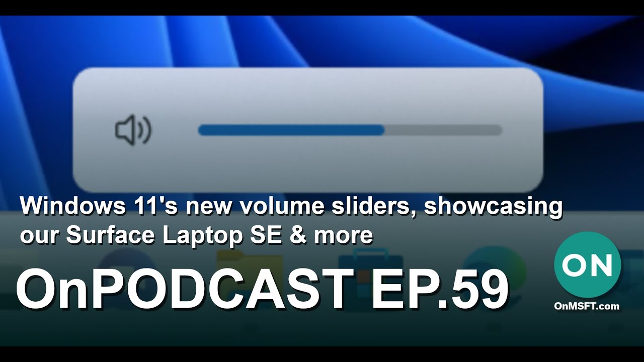 OnPodcast Episode 59: Windows 11's new volume sliders, showcasing our ...