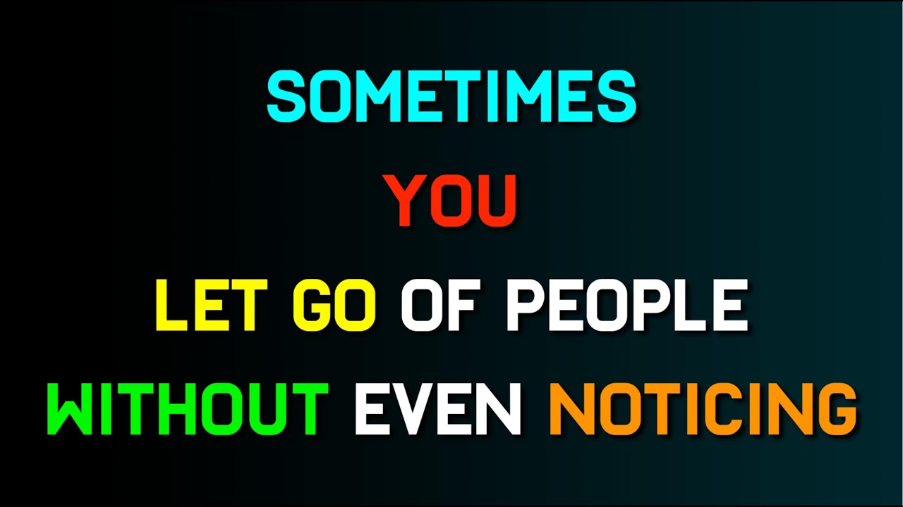 Sometimes You Have To Let Go Of People