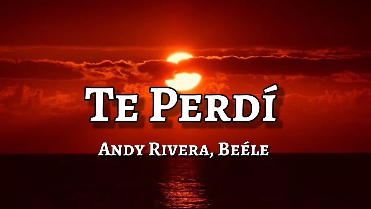 Andy Rivera, Beéle - Te Perdí (Letra_Lyrics) - YouTube