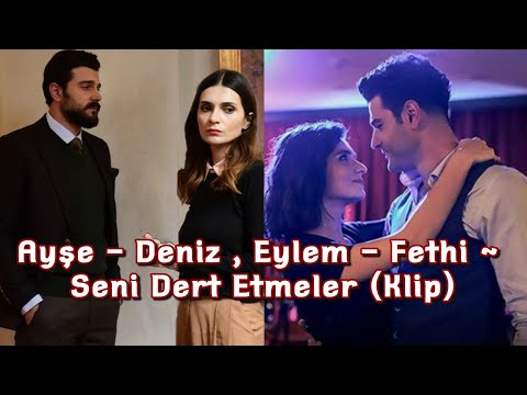 Ayşe - Deniz , Eylem - Fethi ~ Seni Dert Etmeler Klip