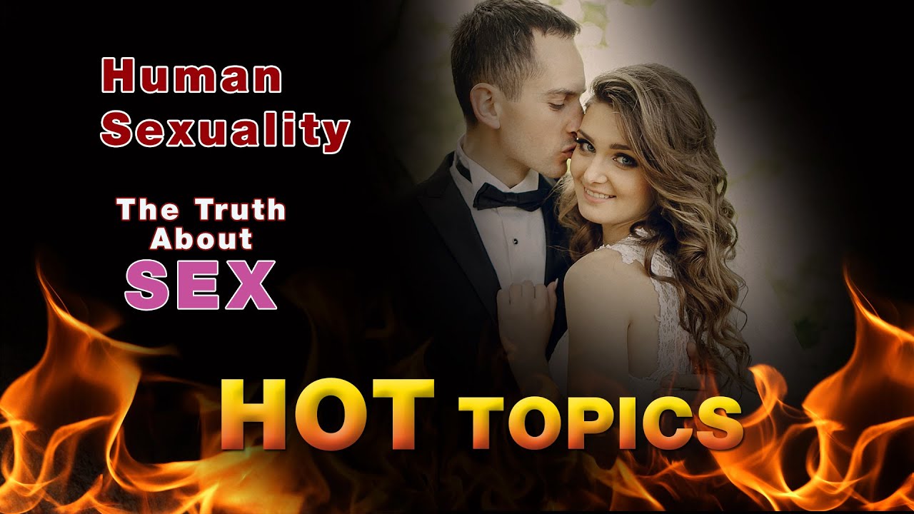 Hot Topics Human Sexuality The Truth About Sex Youtube