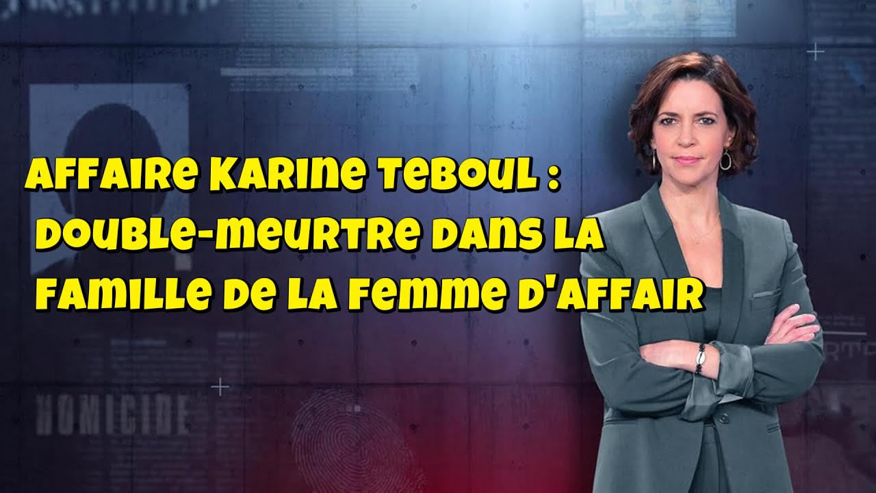 ENQUETES CRiMiNELLES 🔥👮 Affaire Karine Teboul : double-meurtre dans la ...