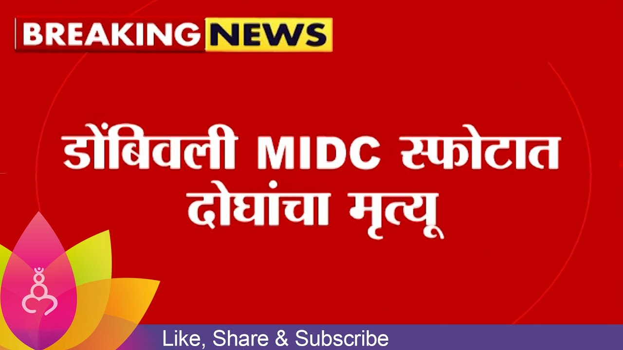 Dombivli MIDC मध्ये भीषण स्फोट,2 जणांचा मृत्यू , स्फोटाचं कारण अद्याप ...