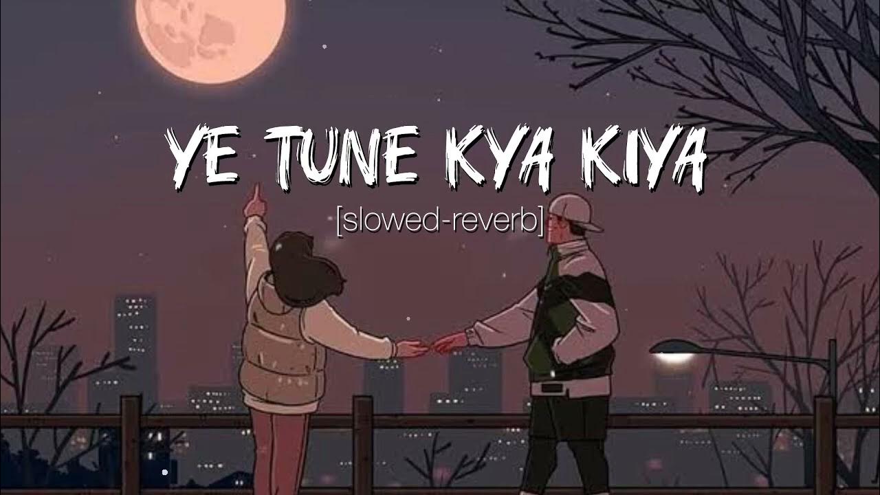 Ye Tune Kya Kiya - Slowed + Reverb | Javed Bashir | Lofi Heaven - YouTube