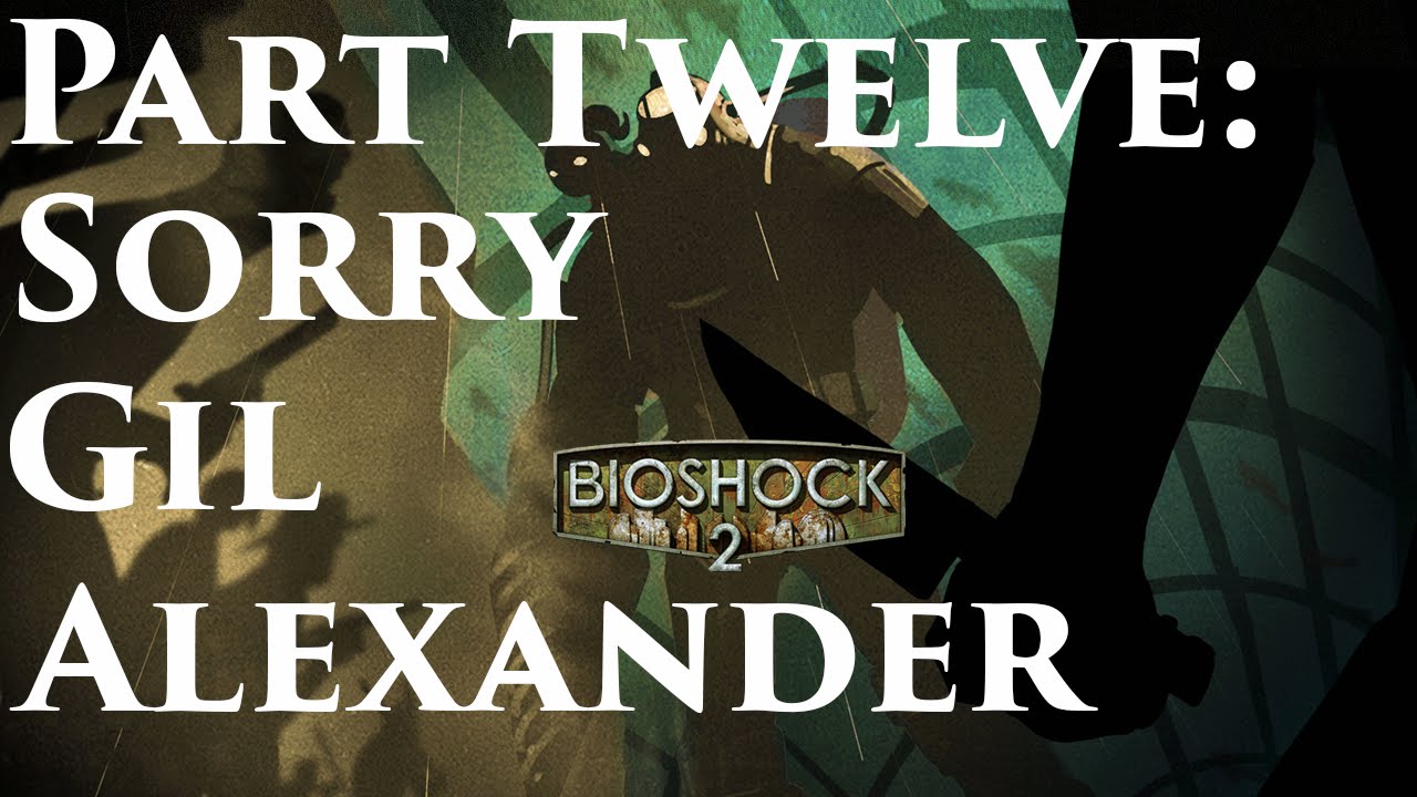 BioShock 2 Ep. 12 - Sorry Gil Alexander - YouTube