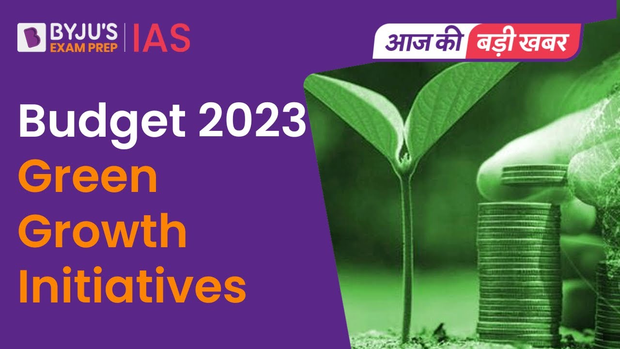 Budget 2023 Green Growth Initiatives | Understanding Seven Priorities ...