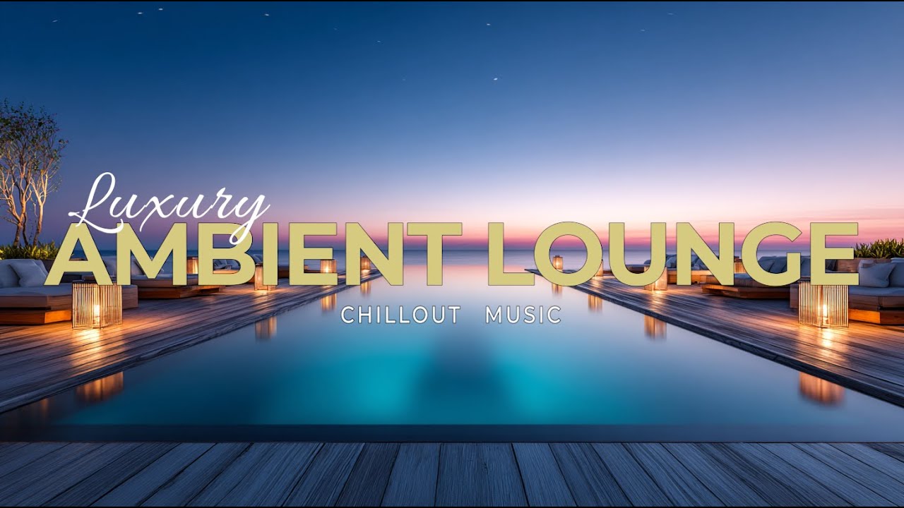 Luxury Sunset Lounge 2025 | Deep Chillout & Ambient Relaxation - YouTube