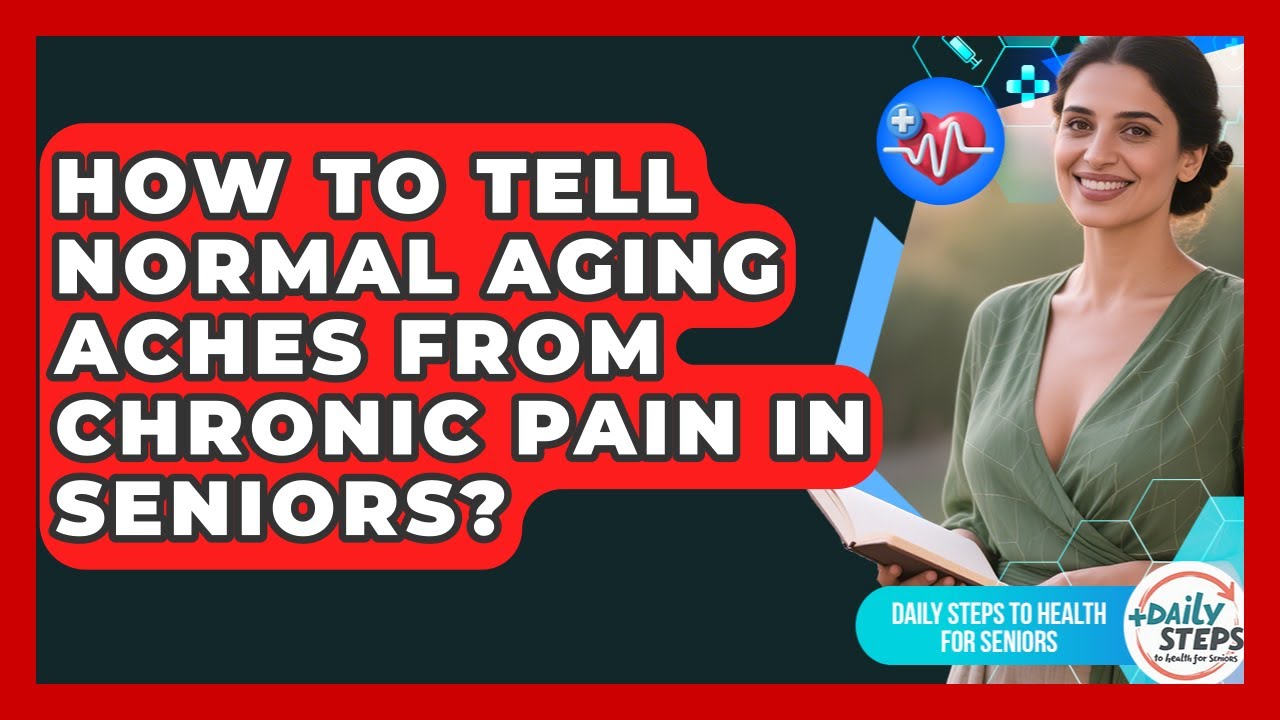 How To Tell Normal Aging Aches From Chronic Pain In Seniors? - Daily ...