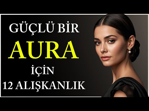 GÜÇLÜ Bir AURA İçin 12 Alışkanlık