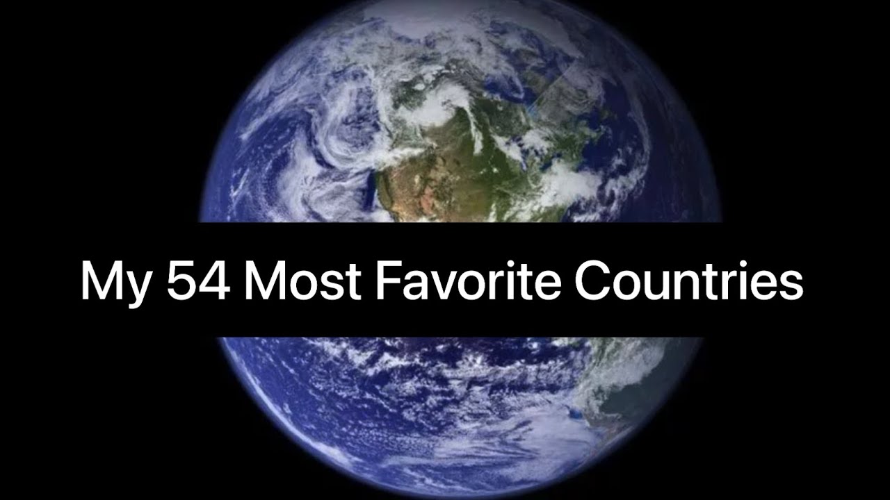 My 54 Most Favorite Countries - YouTube