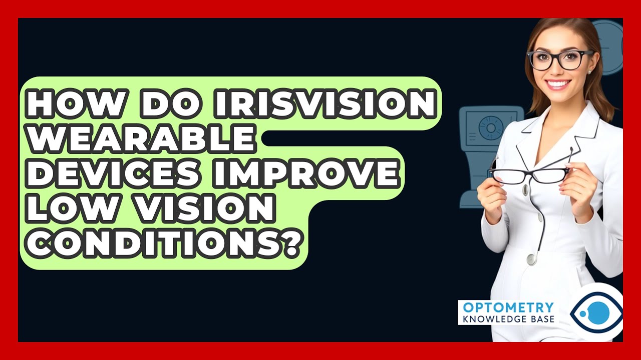 How Do IrisVision Wearable Devices Improve Low Vision Conditions ...