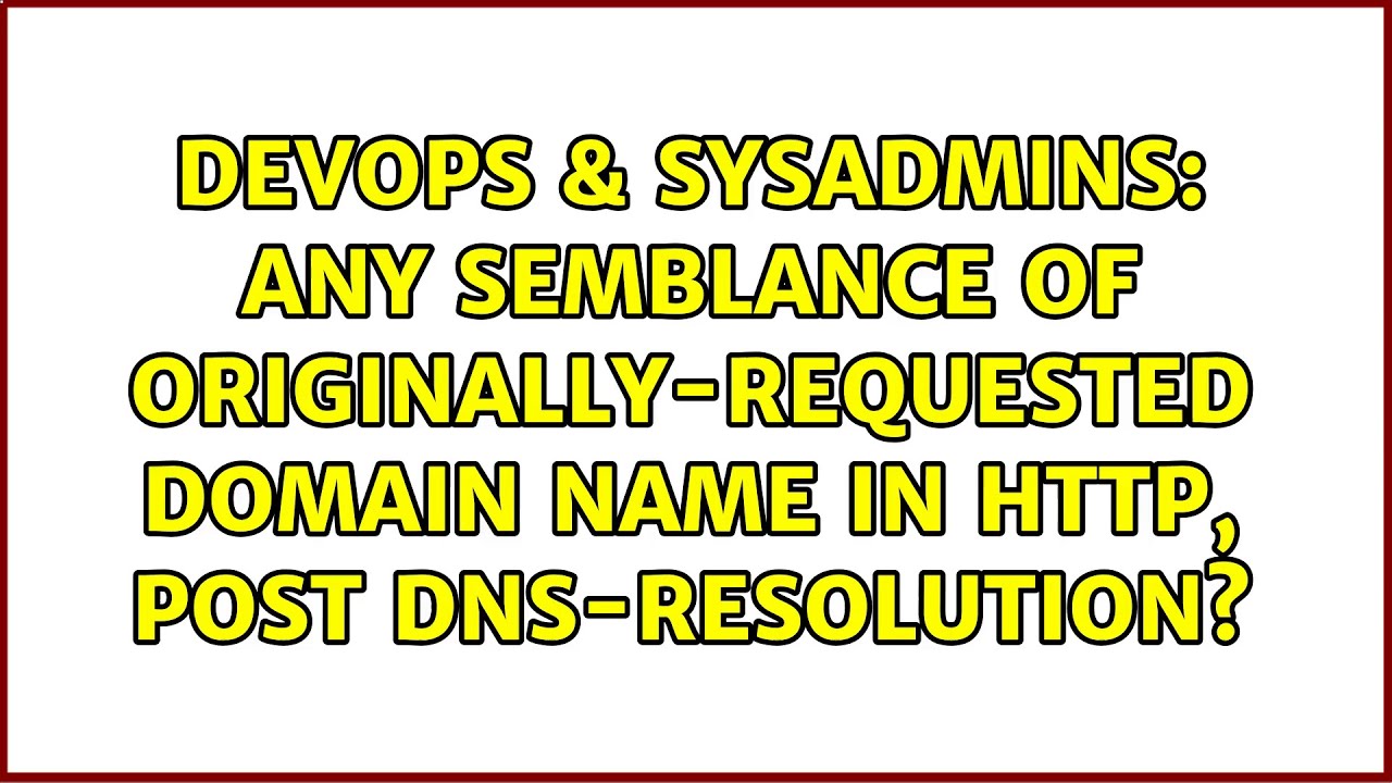 Devops And Sysadmins Any Semblance Of Originally Requested Domain Name In Post Dns