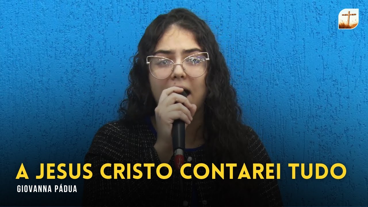 A Jesus Cristo Contarei Tudo | Giovanna | Tabernáculo da Fé Campinas/SP ...