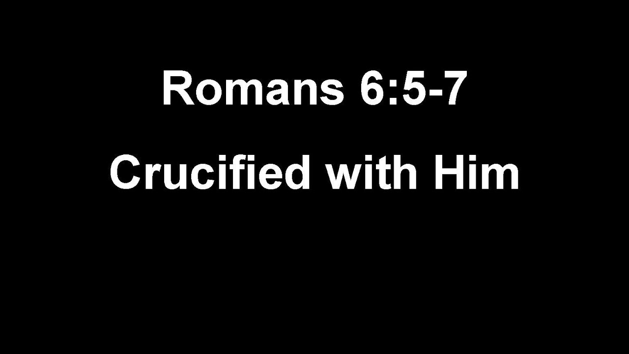 Romans 6:5-7 Crucified With Him - YouTube