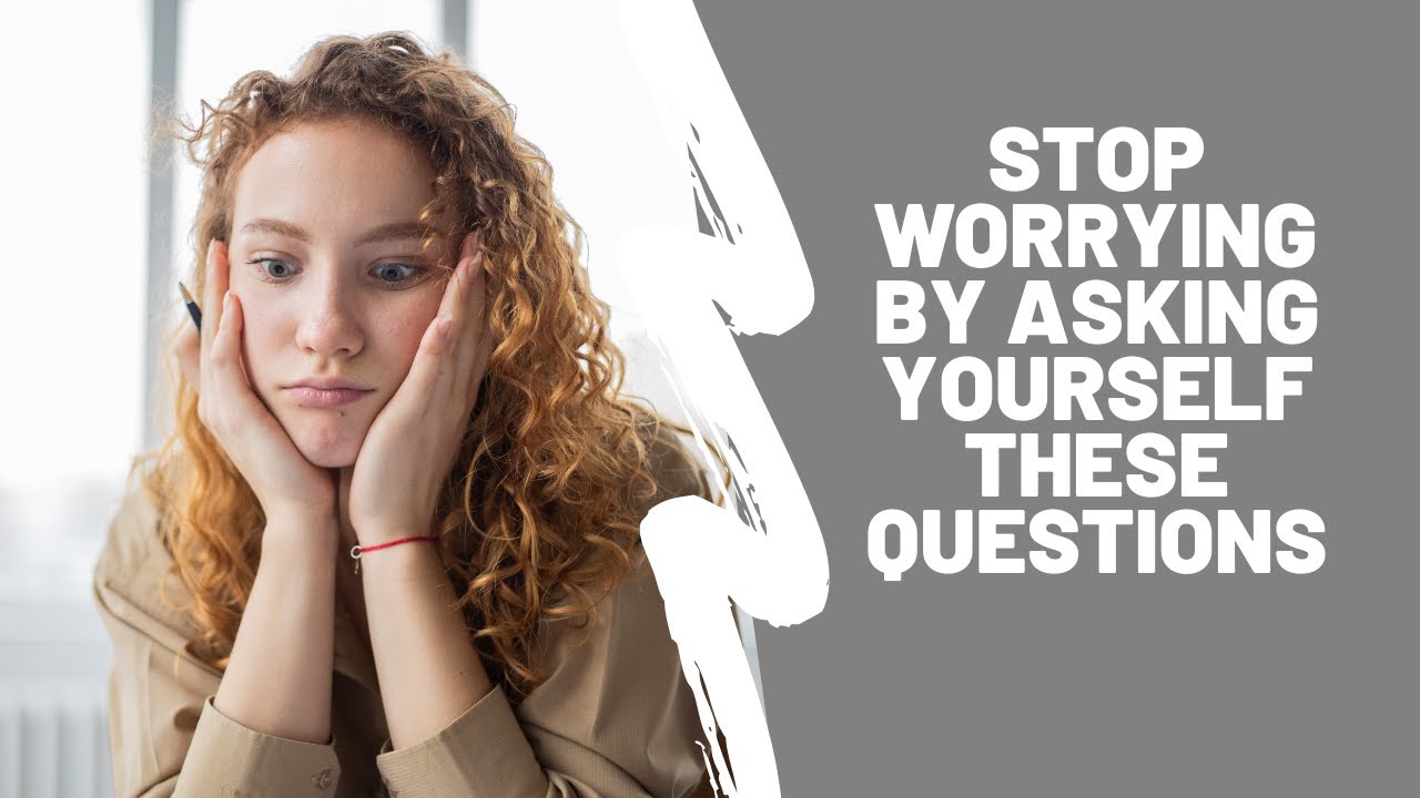 Stop Worrying by Asking Yourself These Questions - YouTube