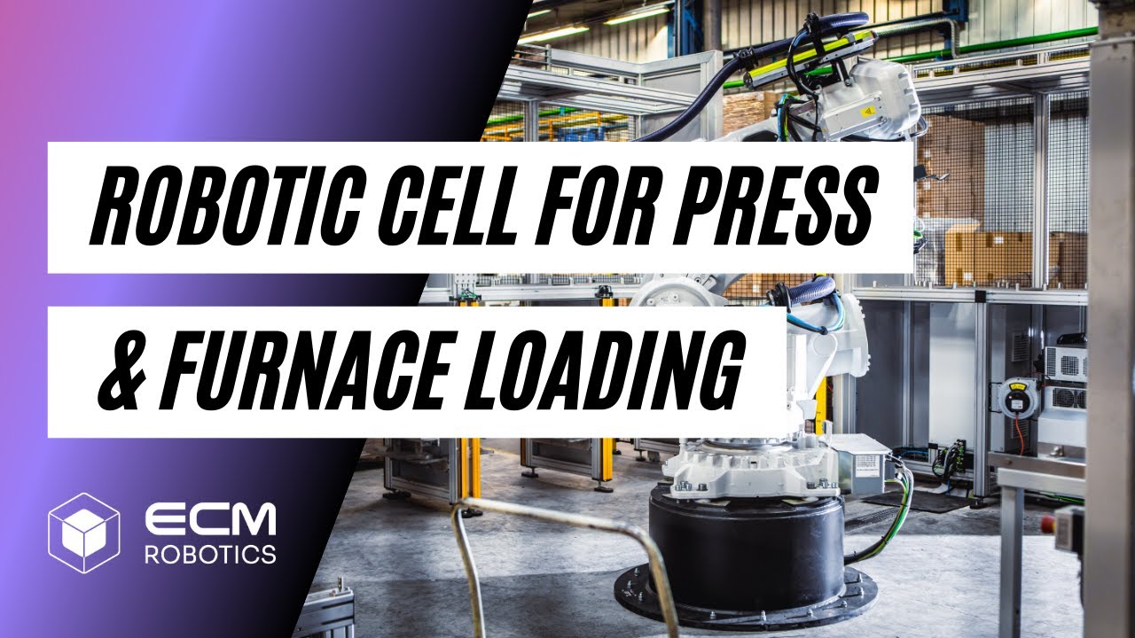 ECM Robotics | Robotic Cell for Furnace and Hydraulic Press Loading ...