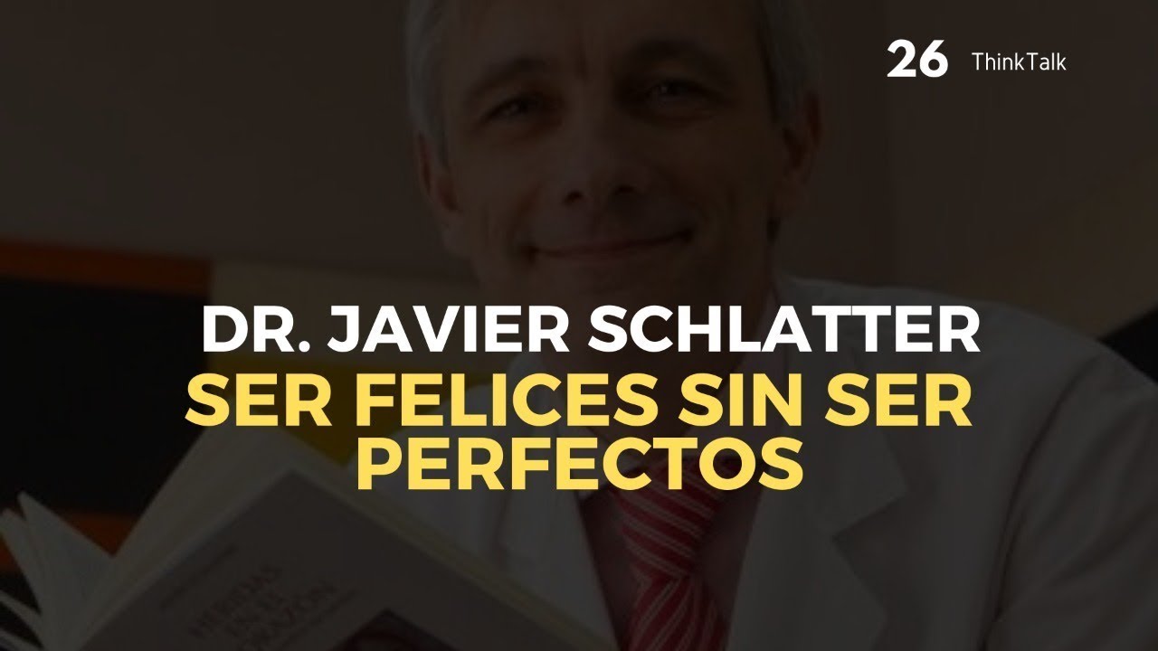 "Ser felices sin ser perfectos", Dr. Javier Schlatter. Thinktalk en ...