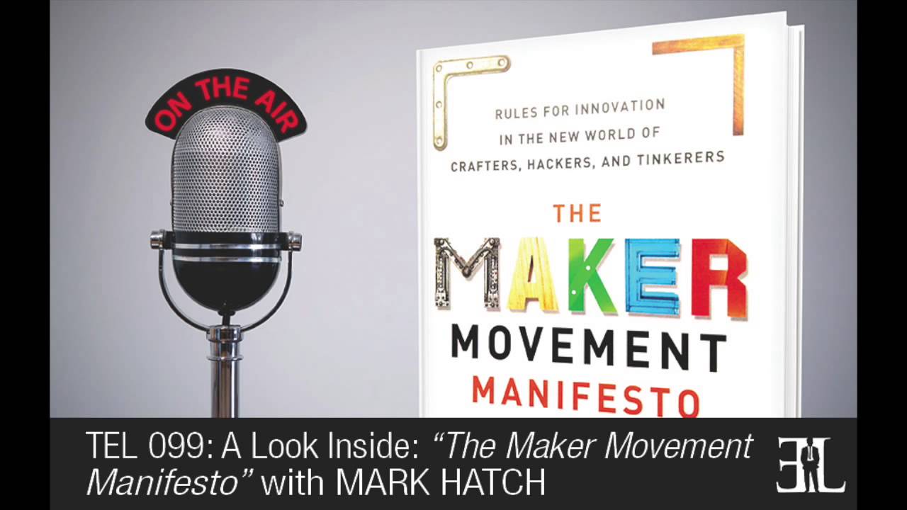The Maker Movement Manifesto by Mark Hatch TEL 099 - YouTube