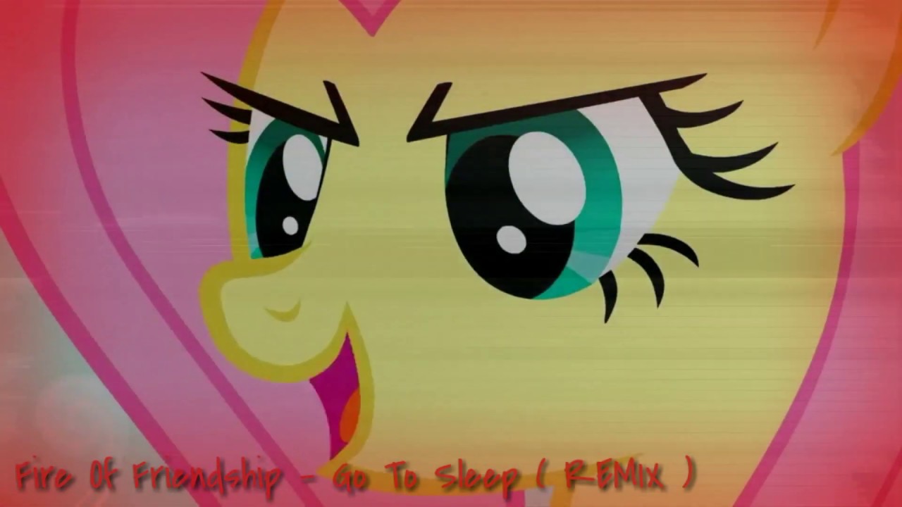 [ MLP FLUTTERSHY ] Fire Of Friendship - Go To Sleep ( REMIX ) - YouTube