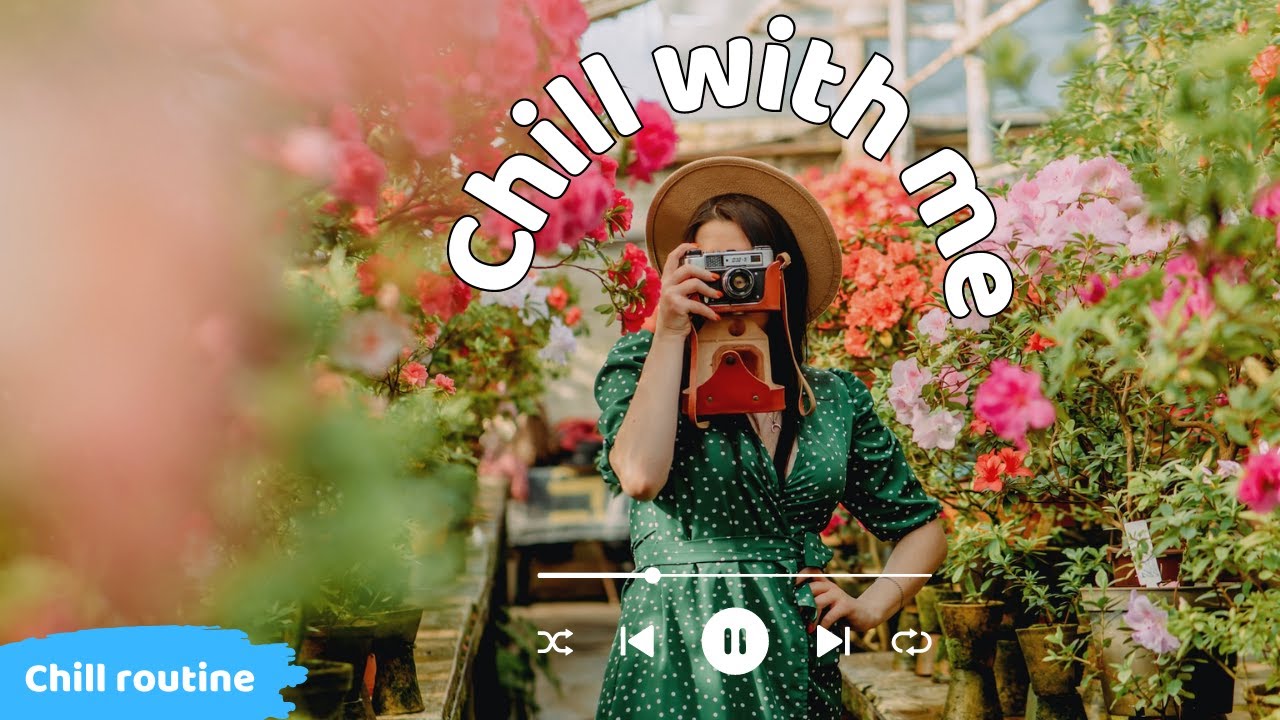 Chill With Me 🍀 Chill songs for relaxing and stress relief | Morning ...