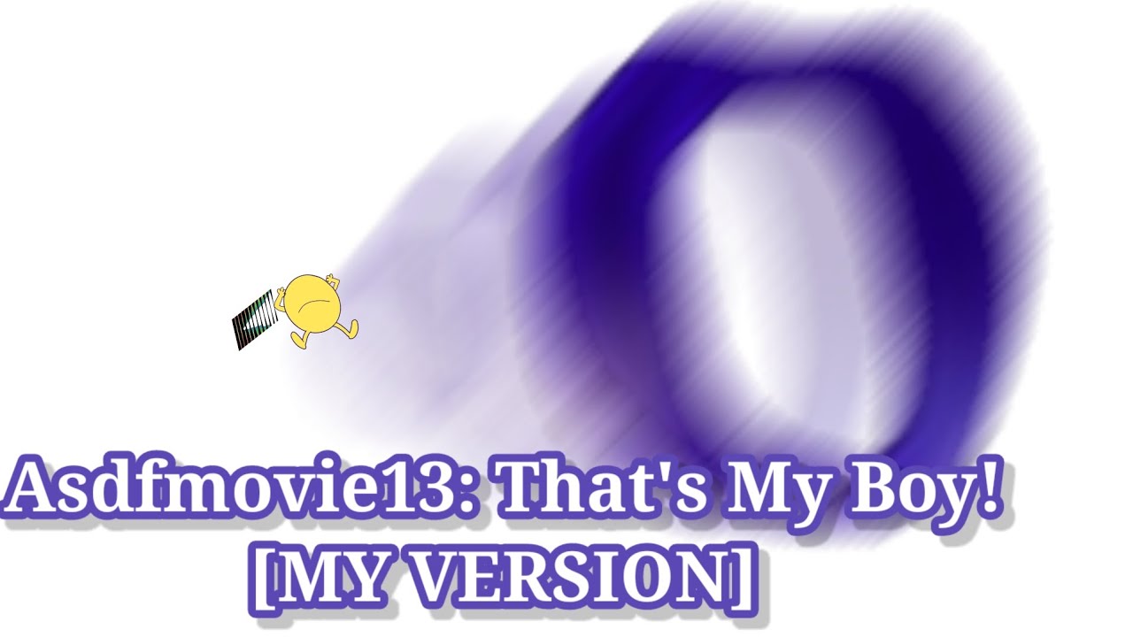 Asdfmovie13: That's My Boy! [MY VERSION] - YouTube