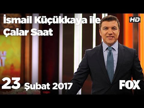 23 Şubat 2017 İsmail Küçükkaya ile Çalar Saat