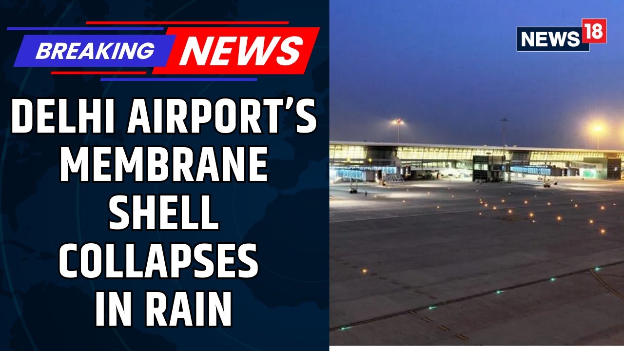 Delhi Airport Collapse | Delhi Airport’s Membrane Shell Collapses In ...