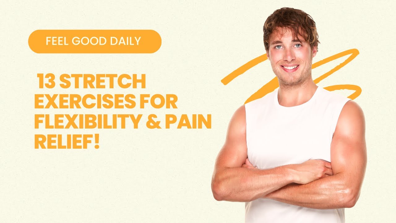 Feel Good Daily: 13 Stretch Exercises for Flexibility & Pain Relief ...