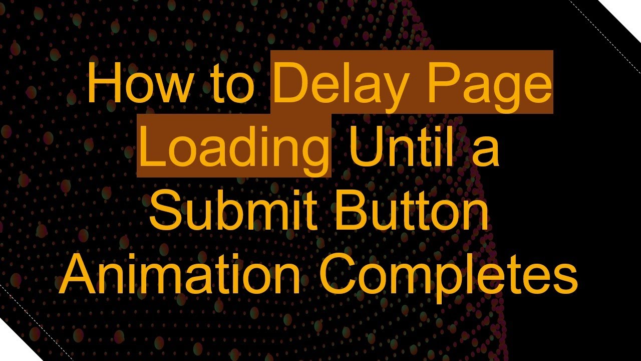 How to Delay Page Loading Until a Submit Button Animation Completes ...