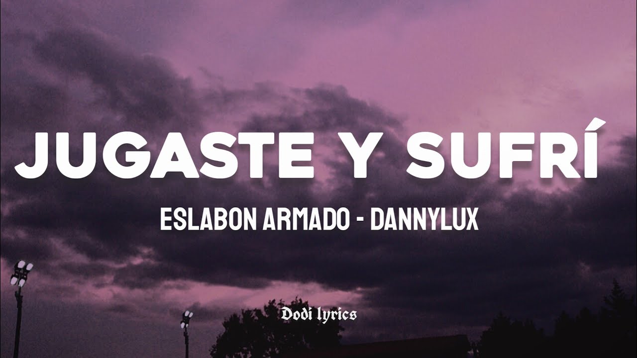 Eslabon Armado, Dannylux - Jugaste y Sufrí (LETRA/LYRICS) - YouTube