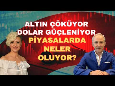 ALTIN ÇÖKÜYOR DOLAR GÜÇLENİYOR PİYASALARDA NELER OLUYOR?