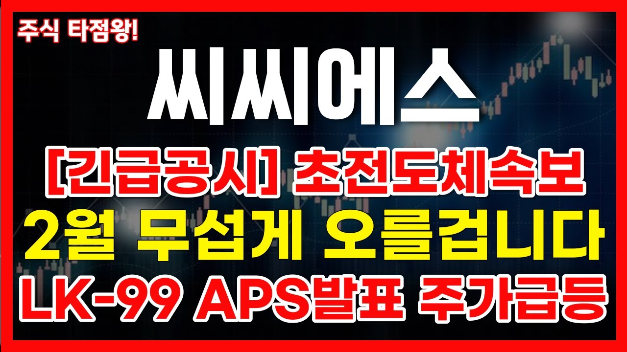 씨씨에스 Ccs 긴급공시 초전도체속보 Lk 99 미물리학회 Aps발표 단기악재소멸 주가급등필수시청 씨씨에스 씨씨에스주가전망씨씨에스주가초전도체