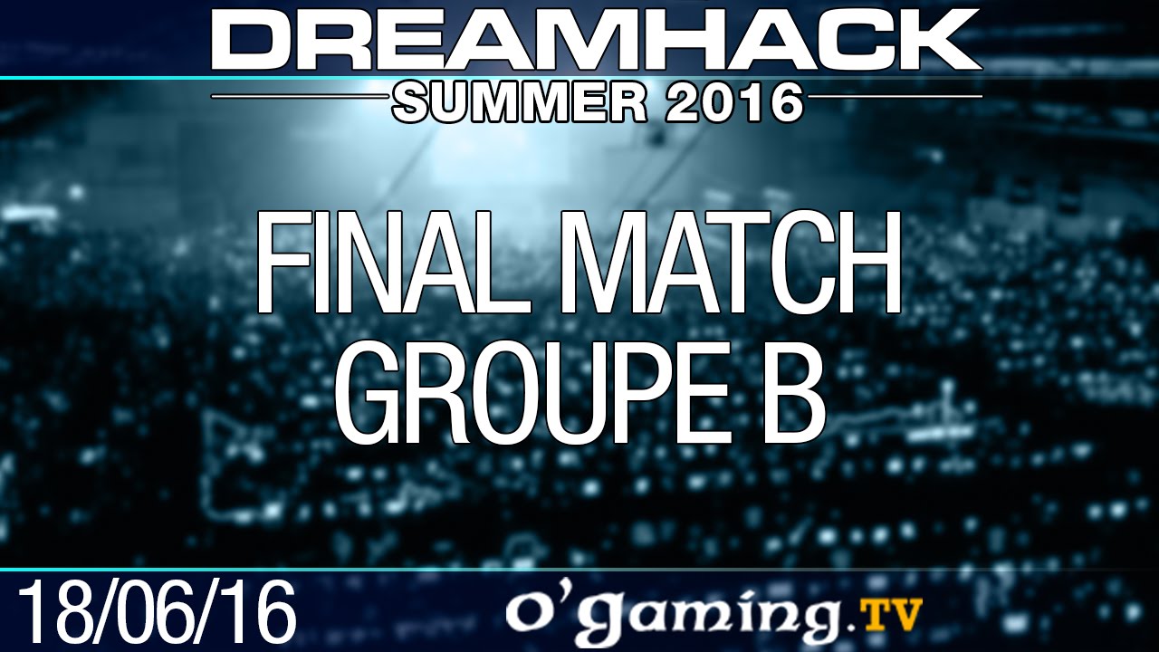 Final match - DreamHack Summer 2016 - Groupe B - YouTube