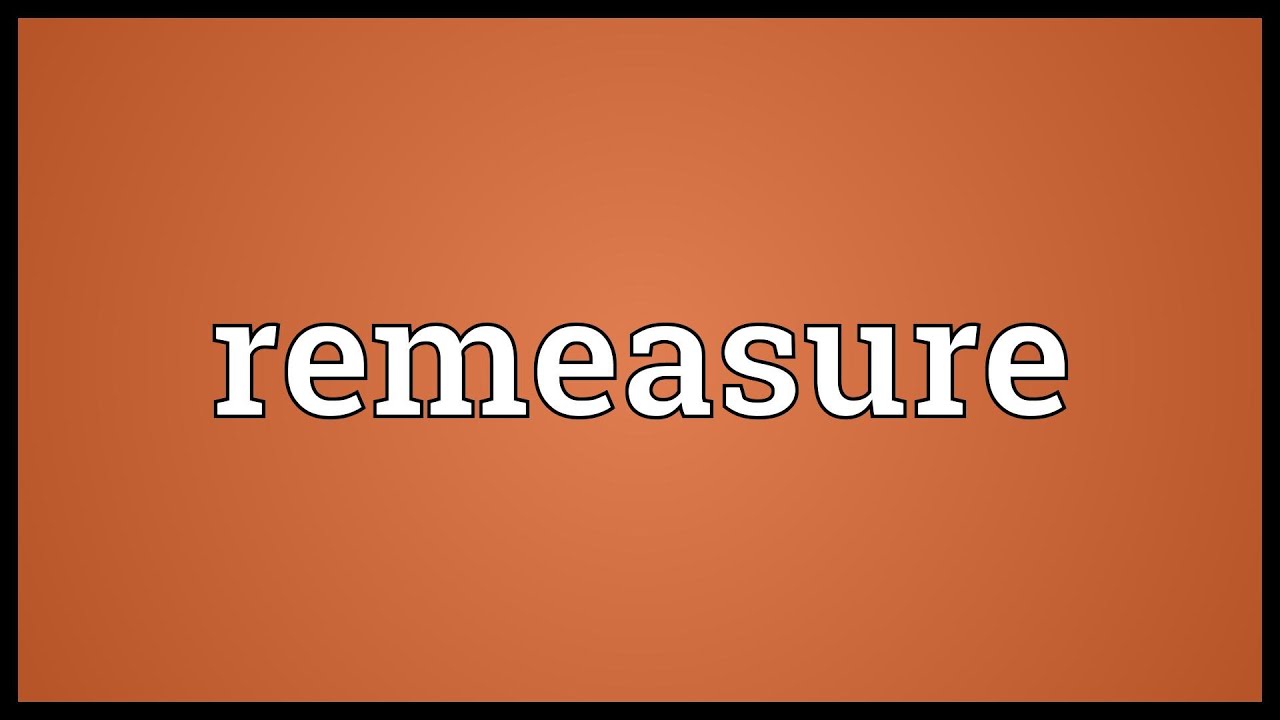 Remeasure Meaning - YouTube