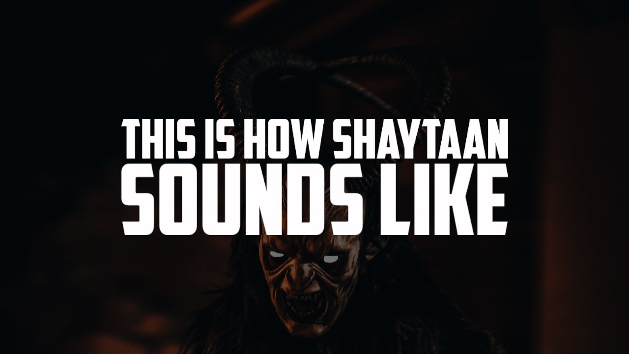 THIS IS HOW SHAYTAAN SOUNDS LIKE - YouTube