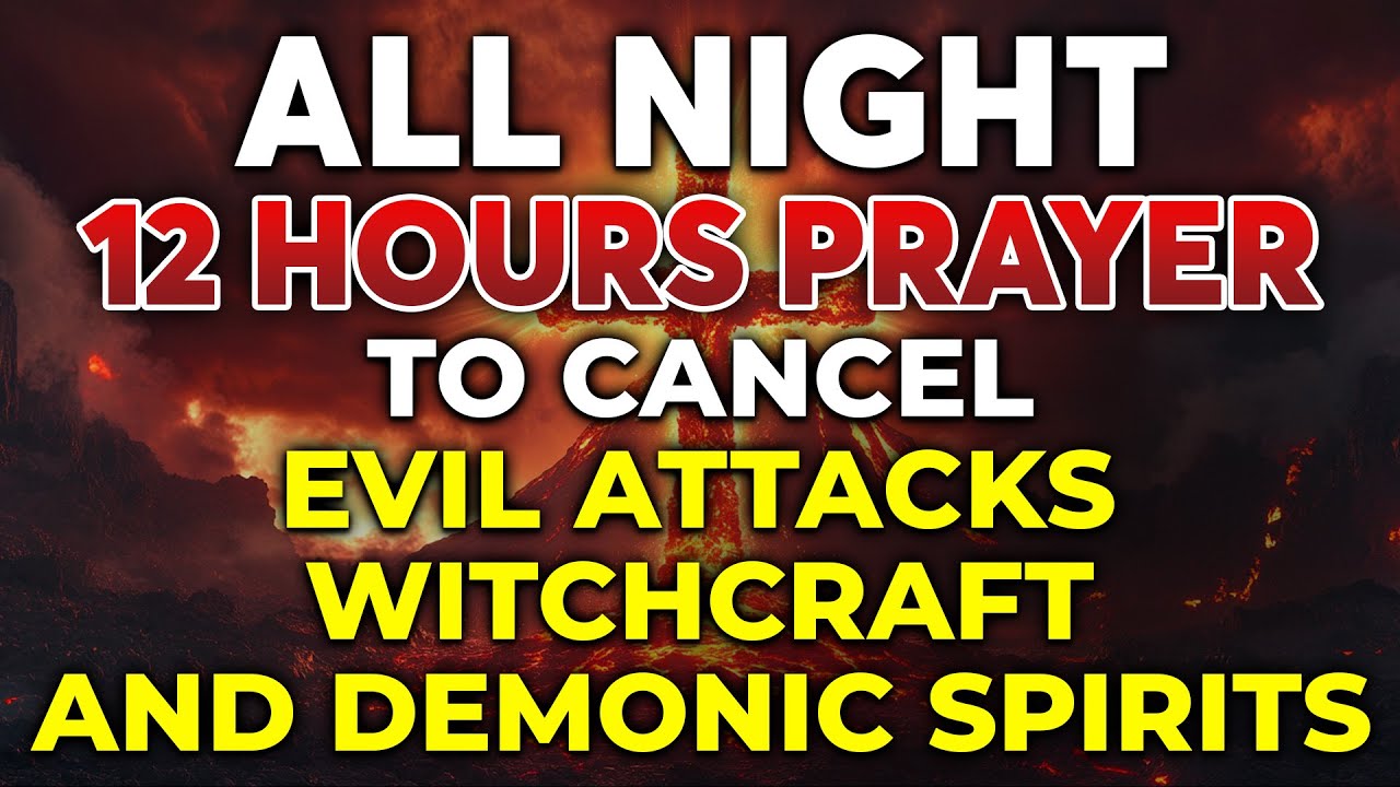 All Night 12 Hours Prayer to Cancel Evil Attacks, Witchcraft & Demonic ...