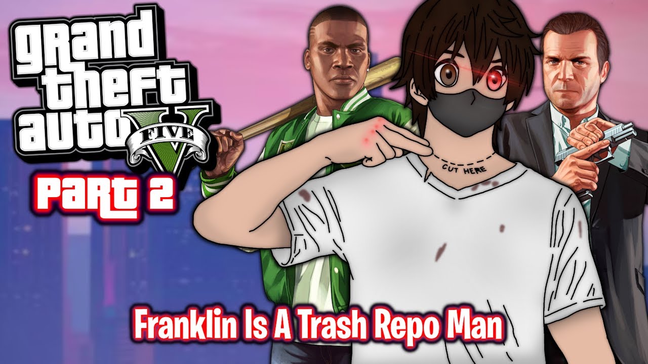 Franklin Is A Trash Repo Man!!!! - Part 2 - Grand Theft Auto 5 [ Full ...