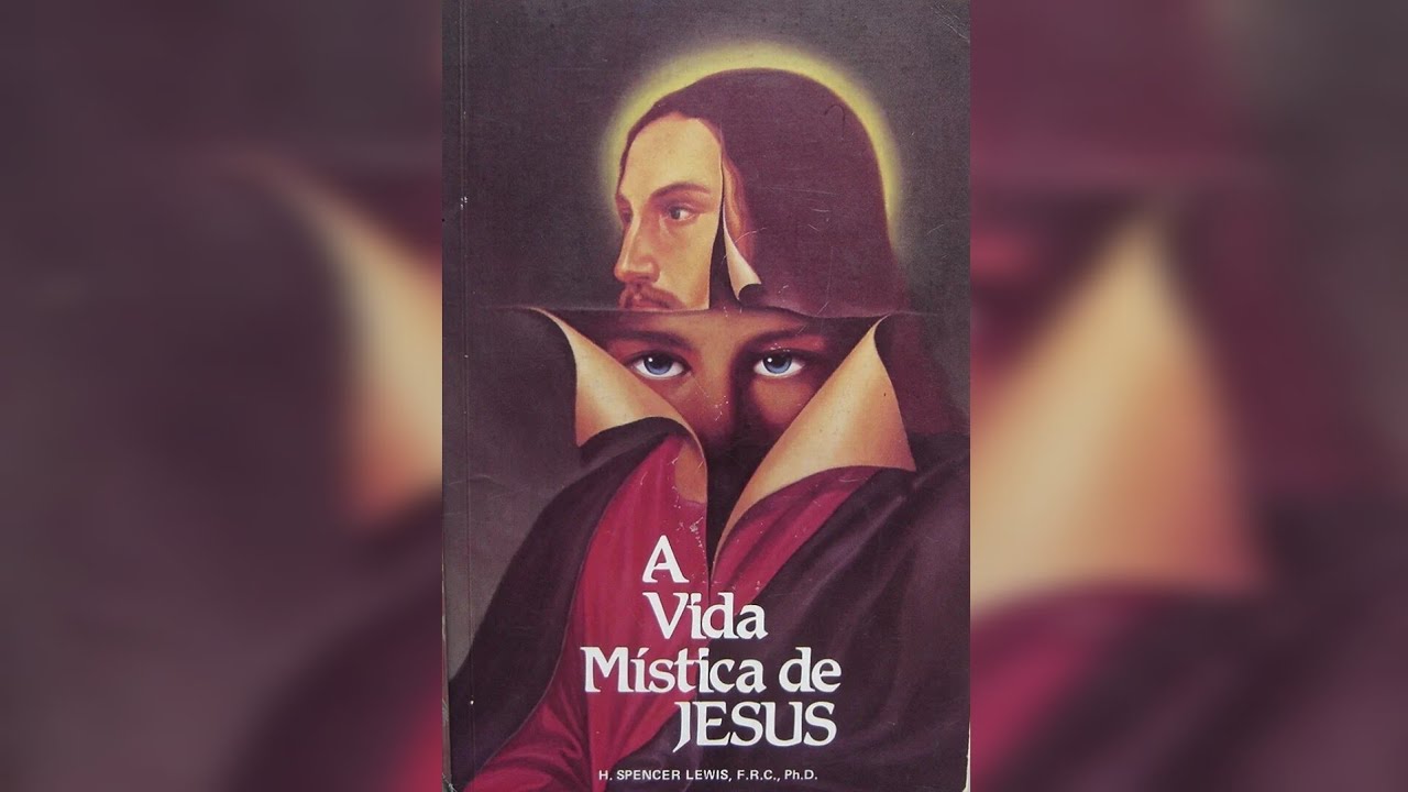 A Vida Mística de Jesus | H. Spencer Lewis, F. R. C., Ph. D. - YouTube