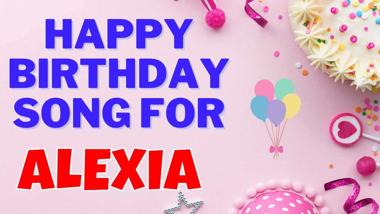 Happy Birthday Alexia Song | Birthday Song for Alexia | Alexia Happy ...