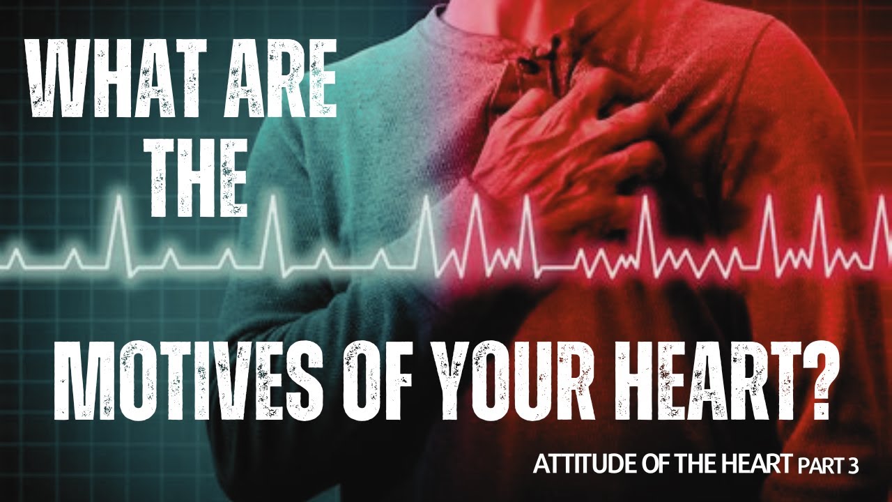 What Are the Motives of Your Heart? (Attitude of the Heart 4) - YouTube