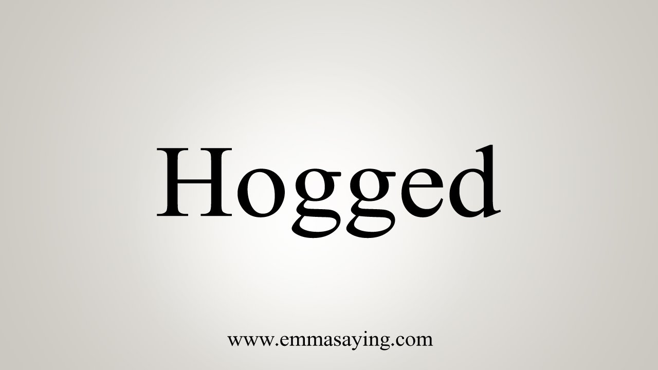 How To Say Hogged - YouTube