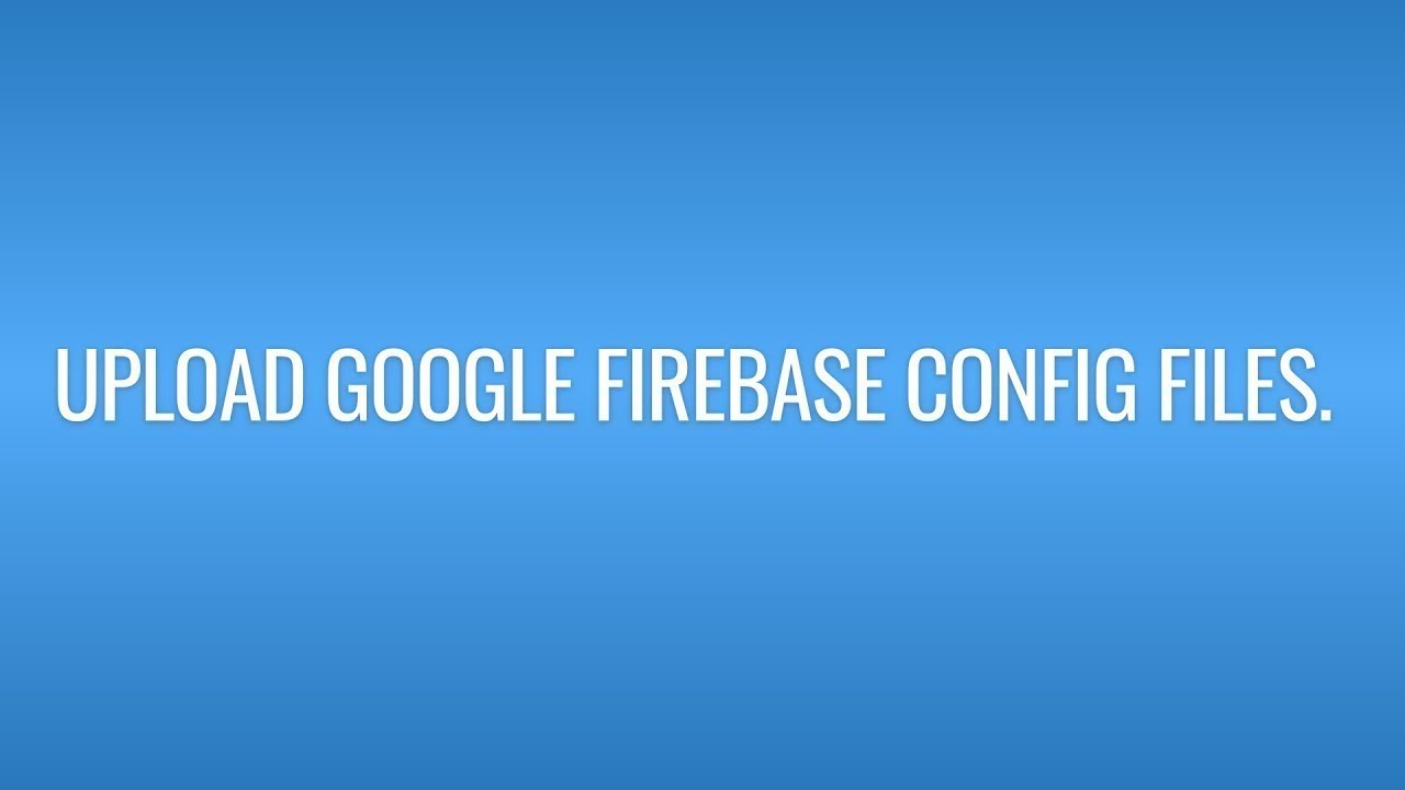 Upload Google Firebase Config Files. - YouTube