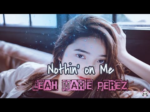 Nothin' on me - Leah Marie Perez ≡ Lirik lagu Nothin' on me - YouTube