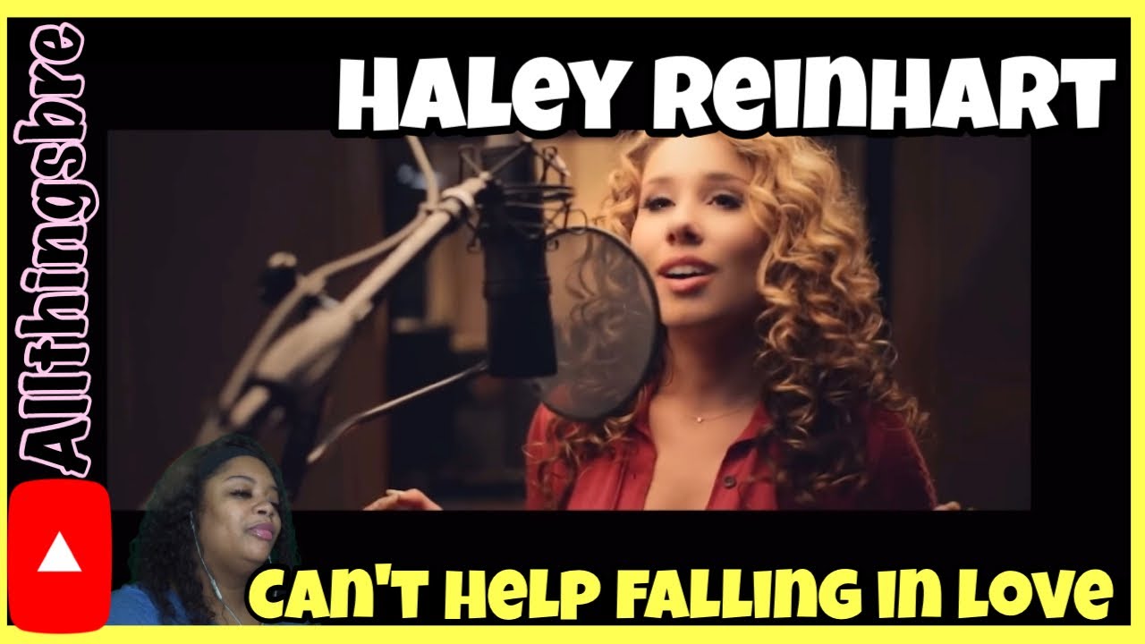 MY REACTION TO HALEY REINHART | CAN'T HELP FALLING IN LOVE - YouTube