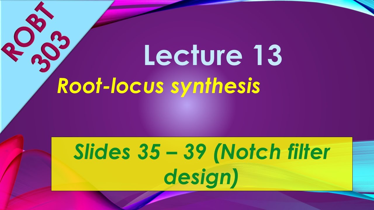 ROBT 303 - Lecture 13.03 - Root-Locus synthesis: Designing notch ...