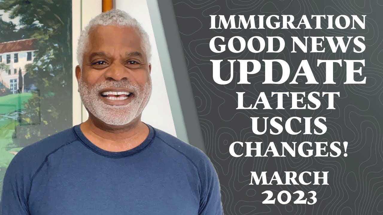 Immigration Good News Update - Breaking USCIS Changes - March 2023 ...