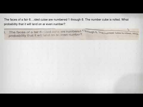 The faces of a fair 6....ided cutse are numbered 1 through 6. The number cube is rolled. What ...