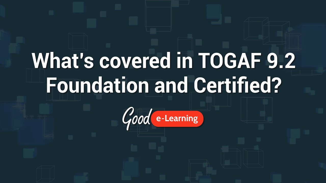 What's covered in TOGAF Foundation and Certified e-Learning? (TOGAF ...